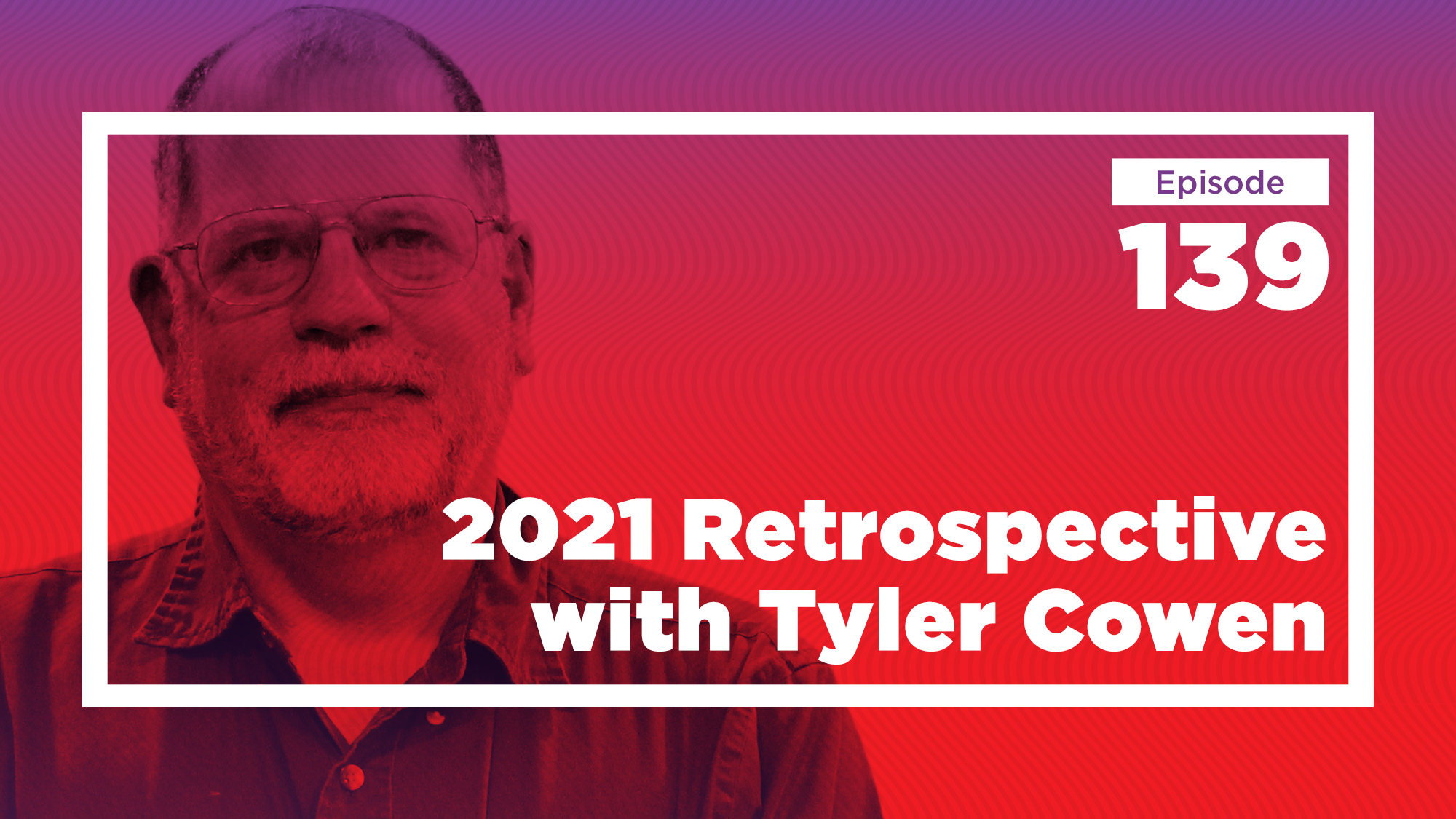 Conversations with Tyler 2021 Retrospective (Ep. 139) | Conversations ...