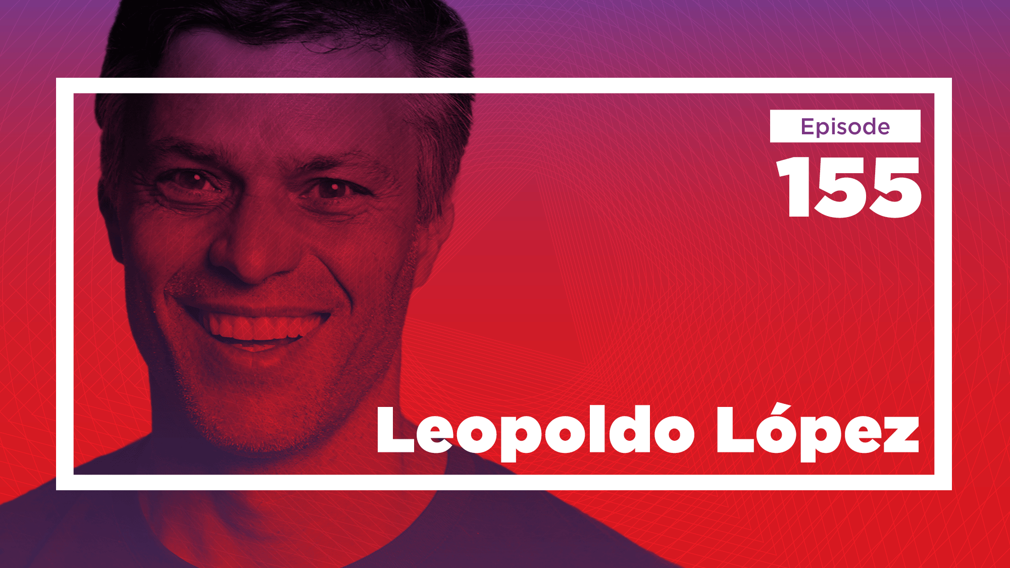 Leopoldo López on Activism Under Autocratic Regimes (Ep. 155 ...