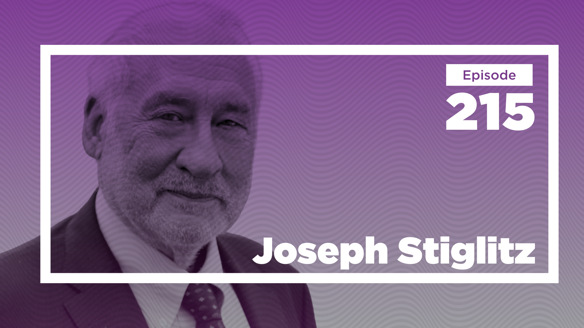 Joseph Stiglitz on Pioneering Economic Theories, Policy Challenges, and ...